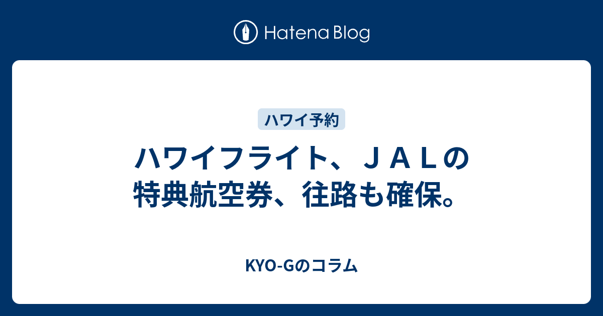 ハワイフライト、JALの特典航空券、往路も確保。 - KYO-Gのコラム