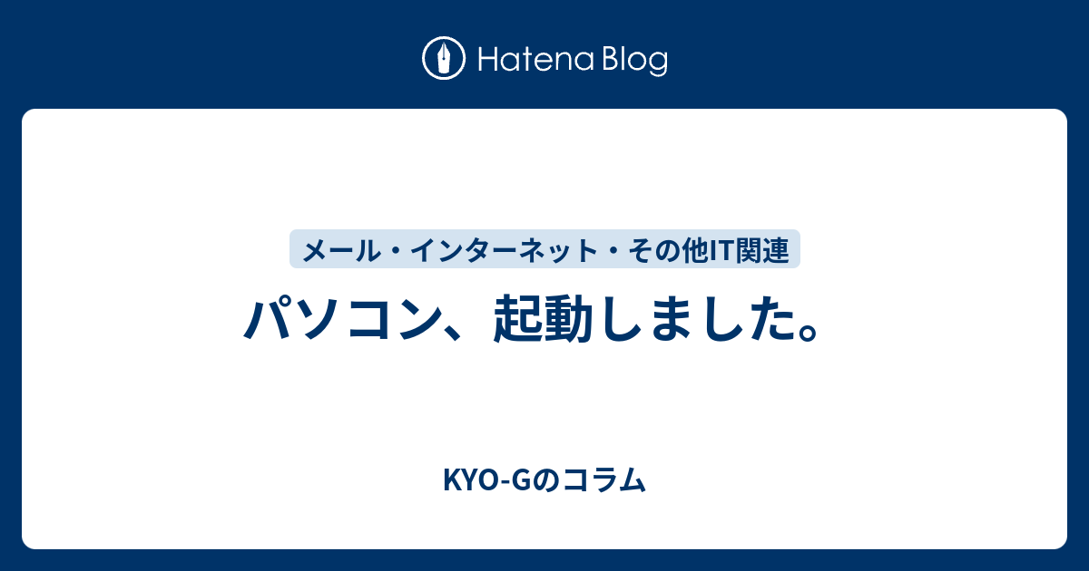 パソコン、起動しました。 - KYO-Gのコラム