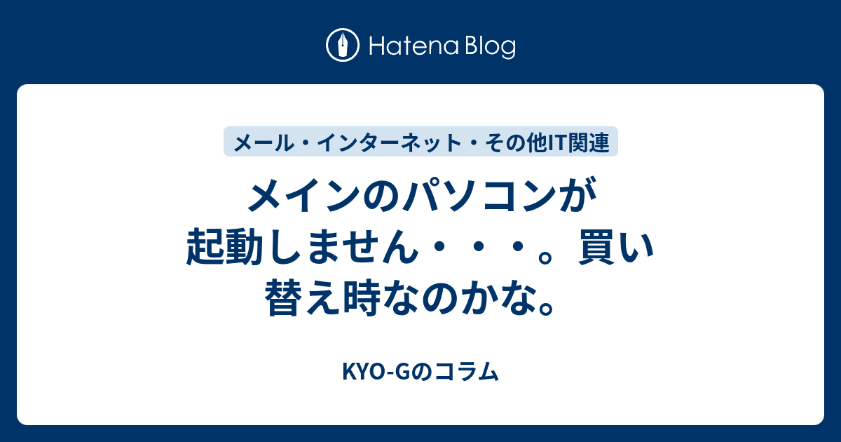 メインのパソコンが起動しません・・・。買い替え時なのかな。 - KYO-Gのコラム