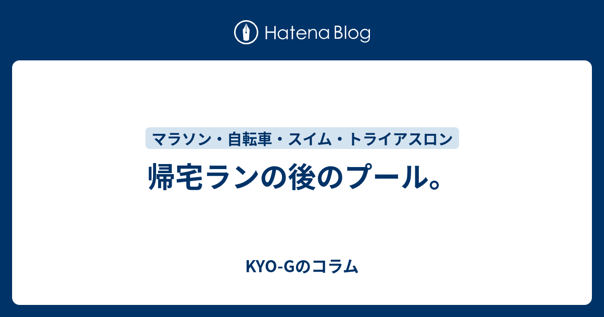 帰宅ランの後のプール。 - KYO-Gのコラム