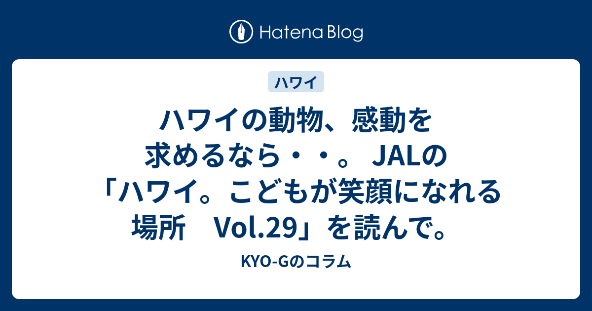 ハワイの動物、感動を求めるなら・・。 JALの「ハワイ。こどもが笑顔になれる場所 Vol.29」を読んで。 - KYO-Gのコラム