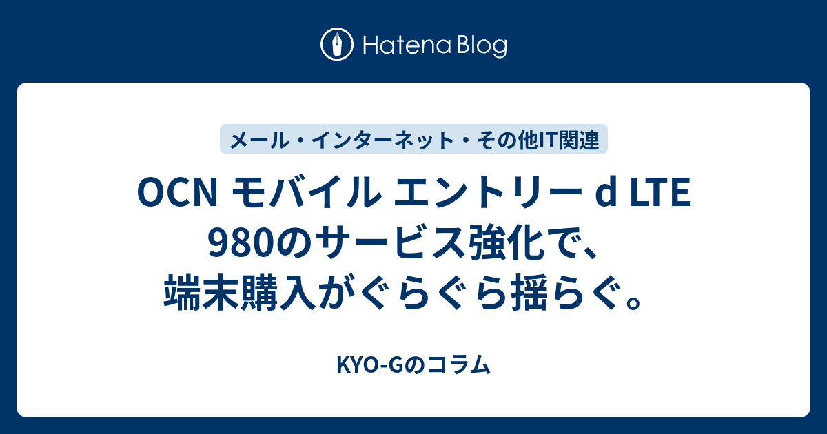 OCN モバイル エントリー d LTE 980のサービス強化で、端末購入がぐらぐら揺らぐ。 - KYO-Gのコラム