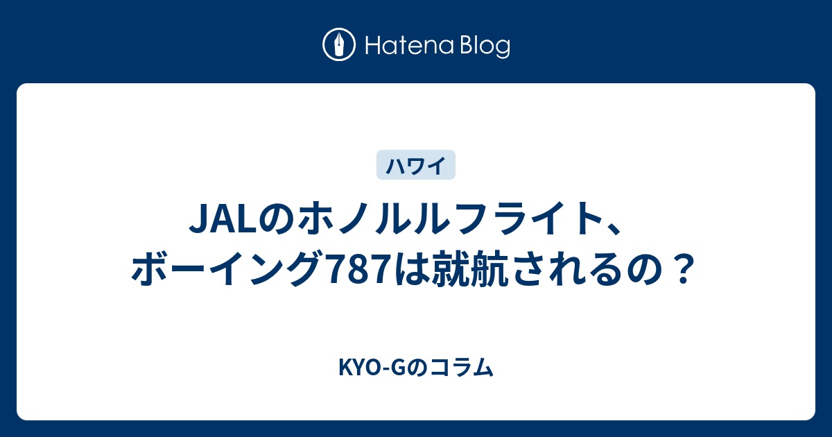 JALのホノルルフライト、ボーイング787は就航されるの？ - KYO-Gのコラム