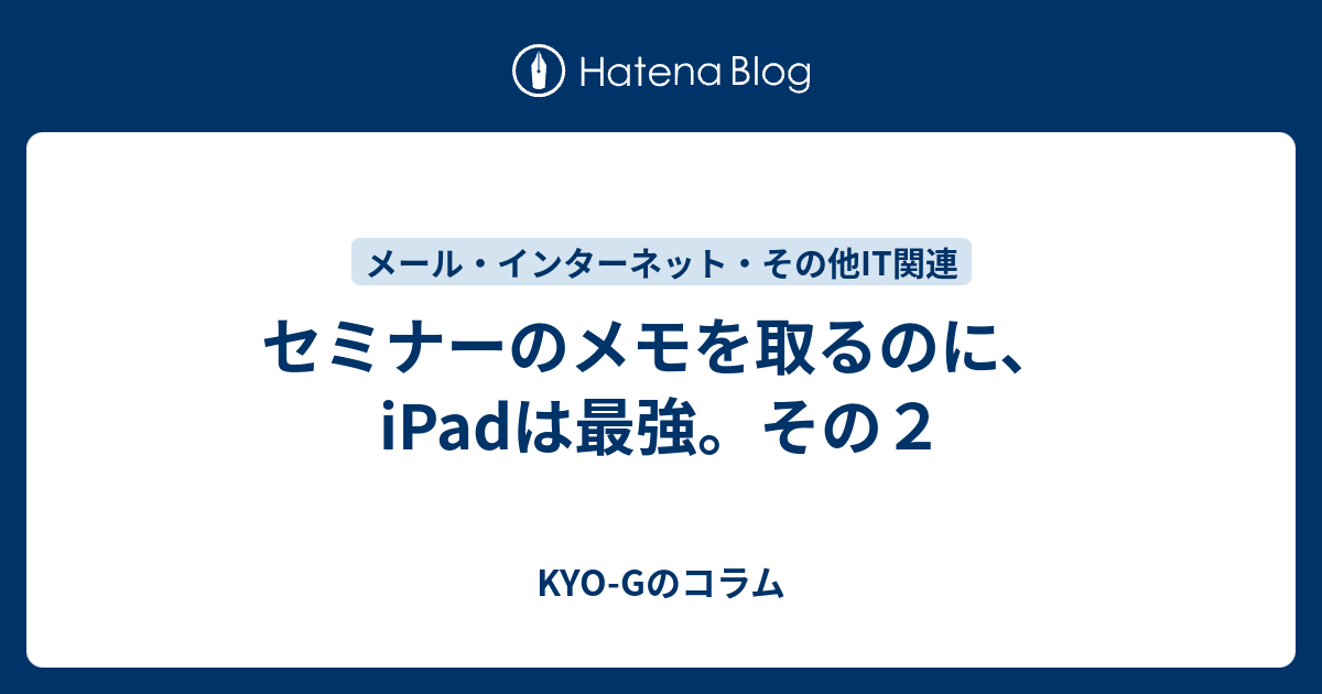 セミナーのメモを取るのに、iPadは最強。その2 - KYO-Gのコラム