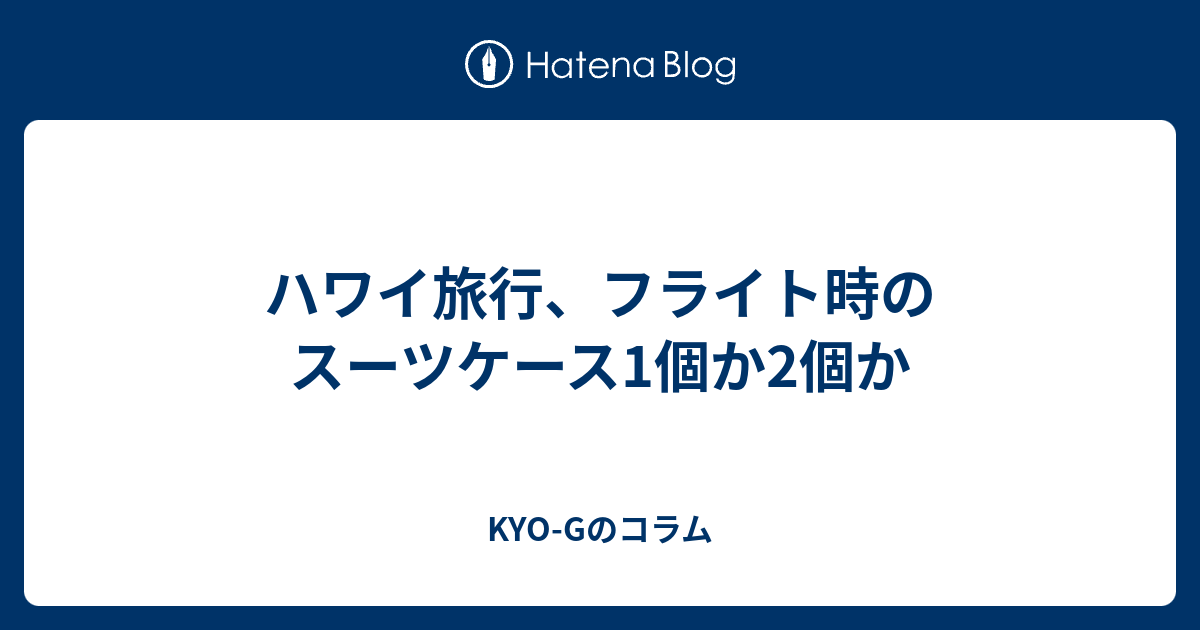 ハワイ旅行、フライト時のスーツケース1個か2個か - KYO-Gのコラム