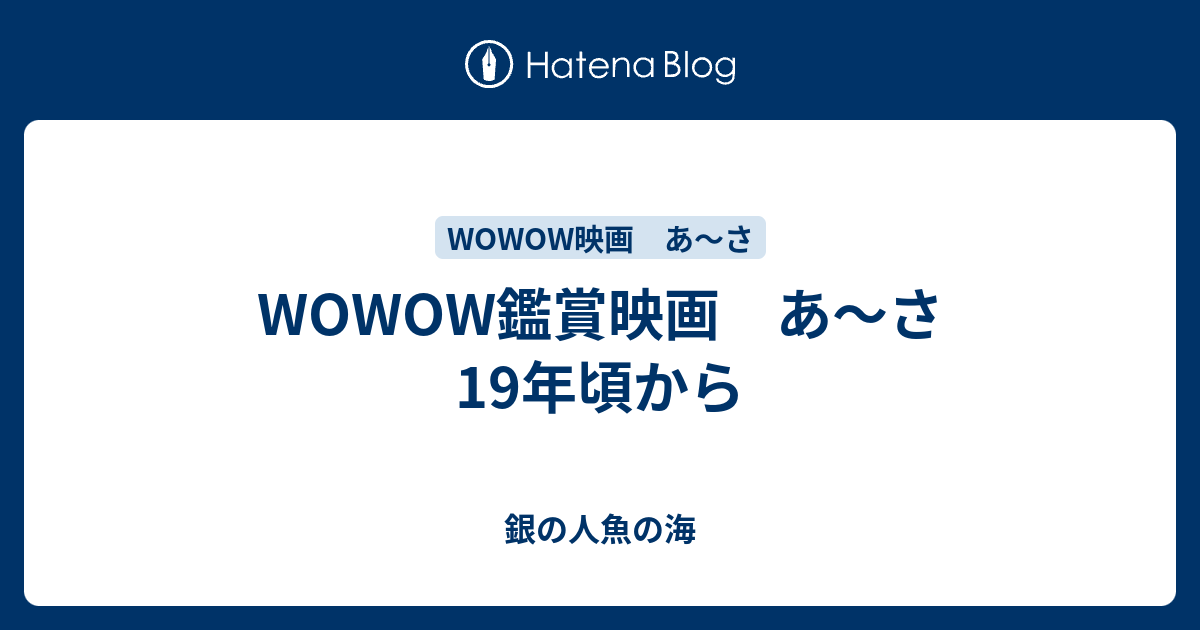 WOWOW鑑賞映画 あ～さ 19年頃から - 銀の人魚の海