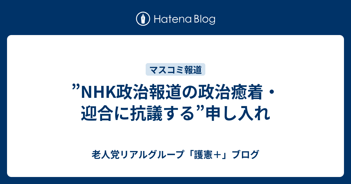 ”NHK政治報道の政治癒着・迎合に抗議する”申し入れ - 老人党リアルグループ「護憲＋」ブログ