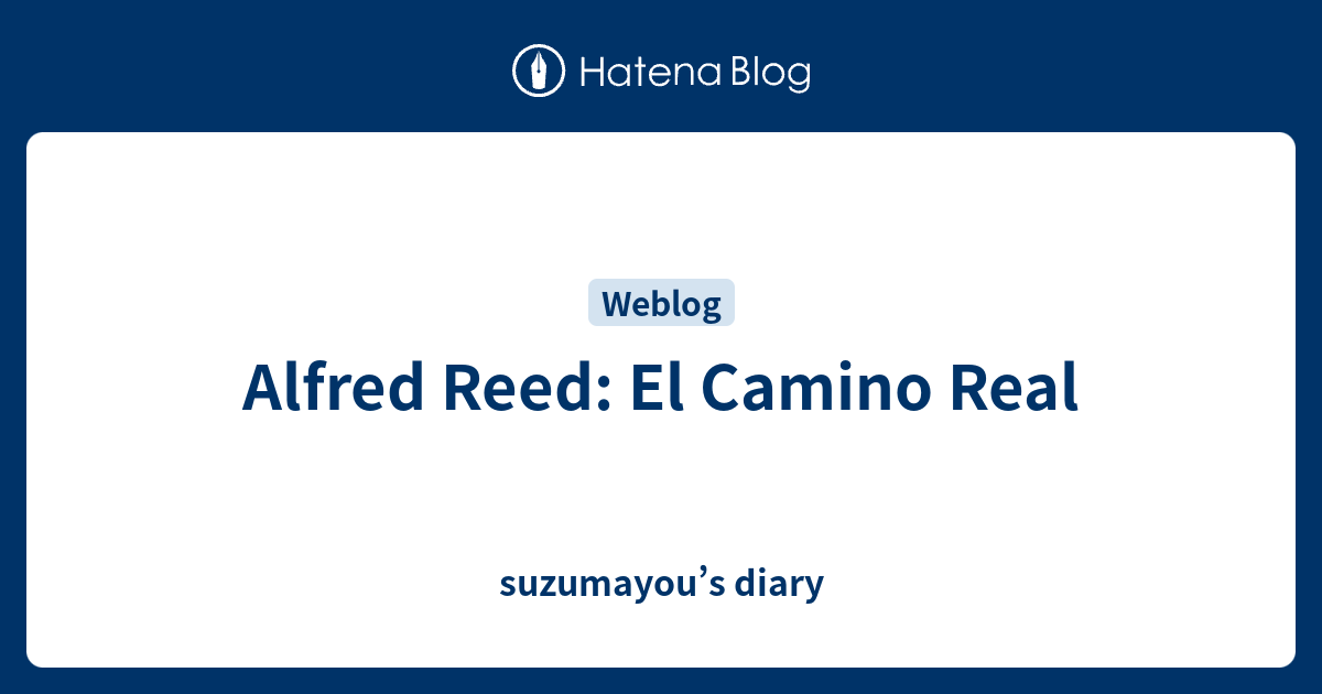 Alfred Reed: El Camino Real - suzumayou’s diary