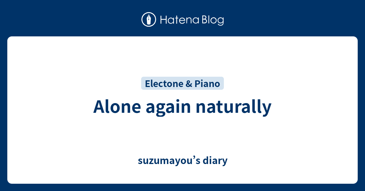 Alone again naturally - suzumayou’s diary