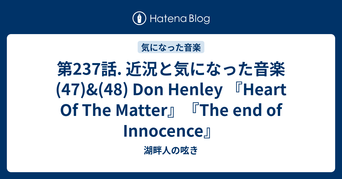 第237話. 近況と気になった音楽(47)&(48) Don Henley 『Heart Of The Matter』『The end of ...