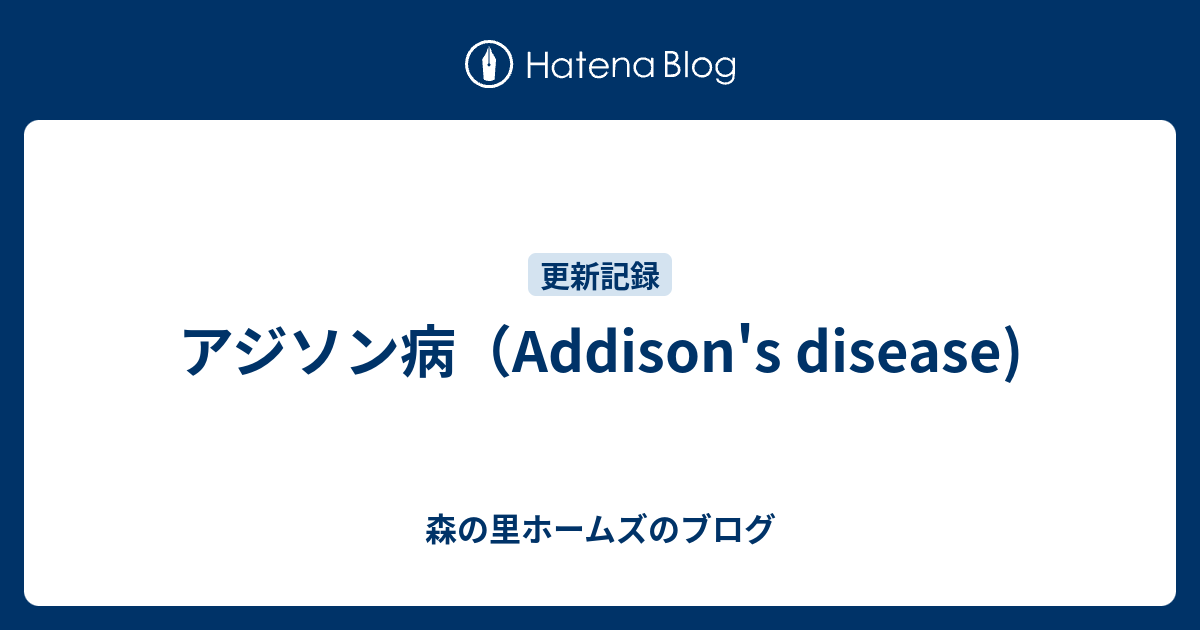 アジソン病（Addison's disease) - 森の里ホームズのブログ
