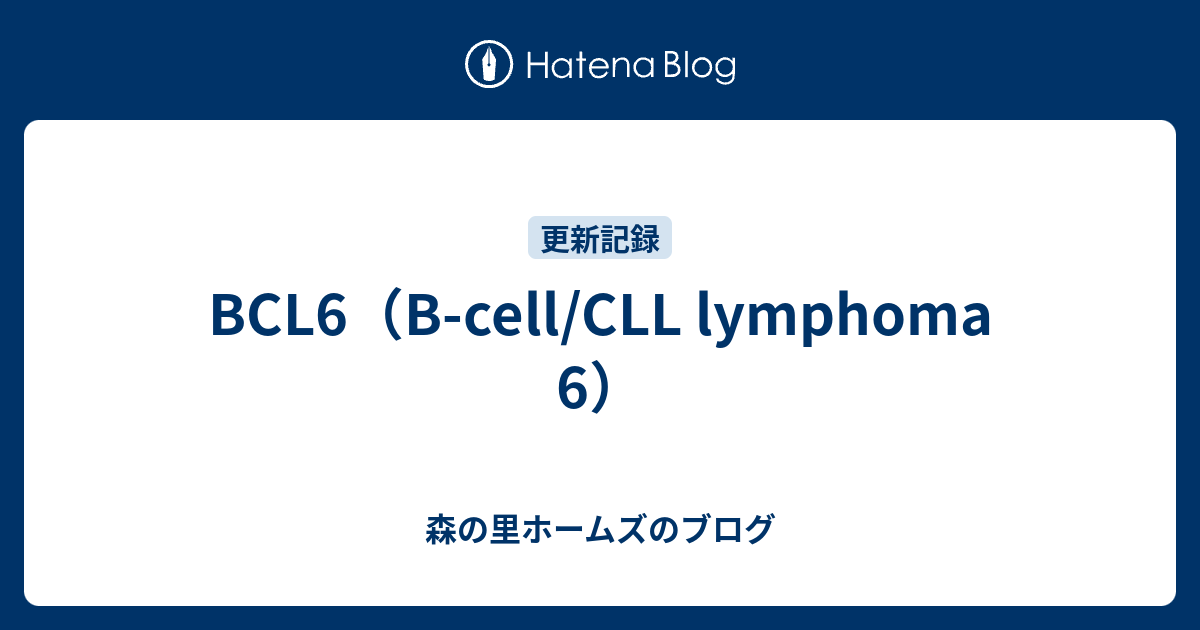 BCL6（B-cell/CLL lymphoma 6） - 森の里ホームズのブログ
