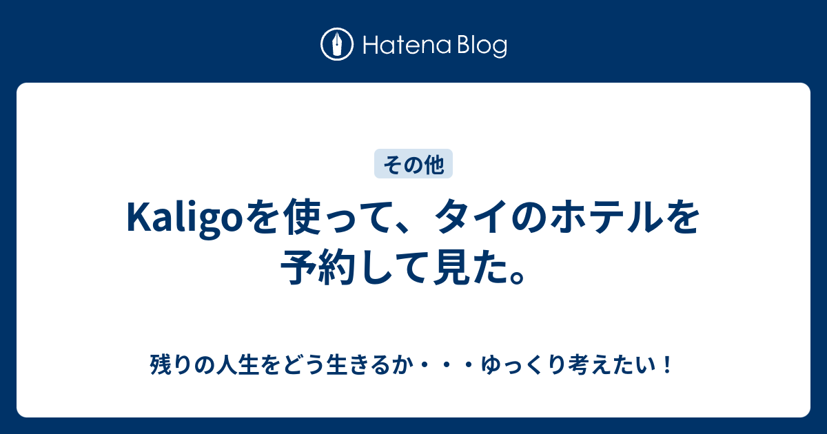 Kaligoを使って、タイのホテルを予約して見た。 - 残りの人生をどう生きるか・・・ゆっくり考えたい！