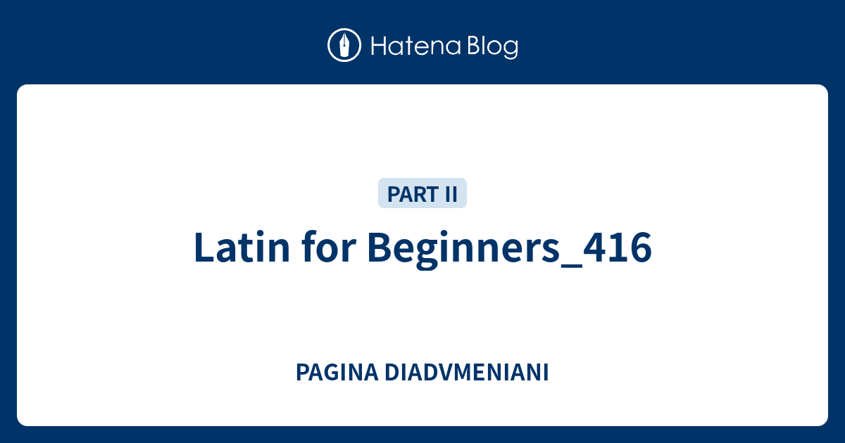 Latin for Beginners_416 - PAGINA DIADVMENIANI
