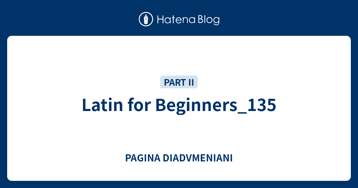 Latin for Beginners_135 - PAGINA DIADVMENIANI