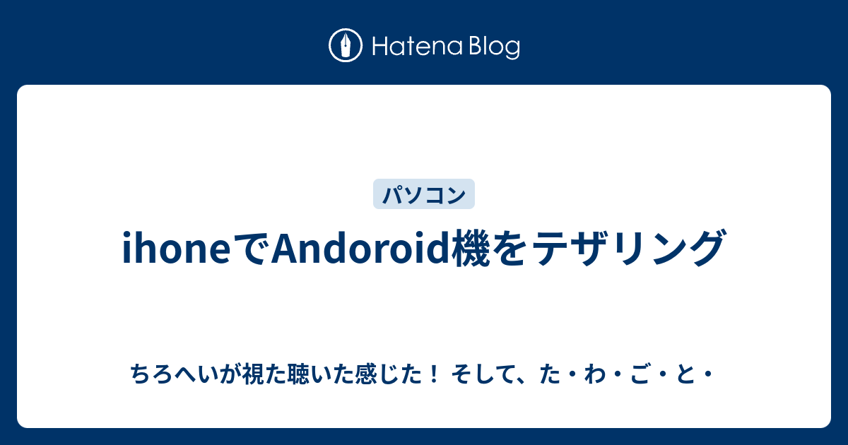 ihoneでAndoroid機をテザリング - ちろへいが視た聴いた感じた！ そして、た・わ・ご・と・