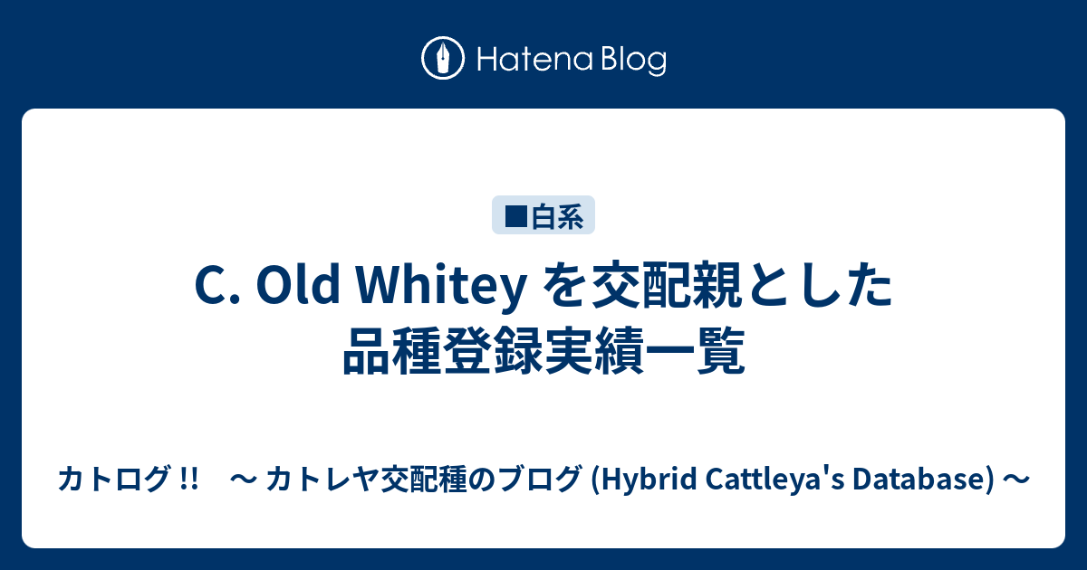 C. Old Whitey を交配親とした品種登録実績一覧 - カトログ !! ～ カトレヤ交配種のブログ (Hybrid Cattleya ...