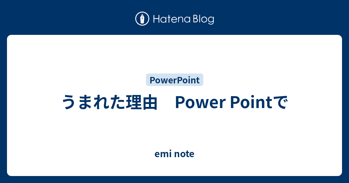 うまれた理由 Power Pointで - emi note