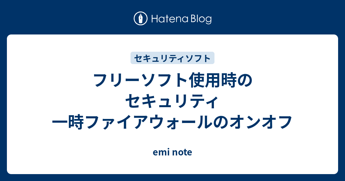 フリーソフト使用時のセキュリティ 一時ファイアウォールのオンオフ - emi note