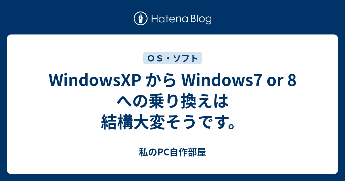 WindowsXP から Windows7 or 8 への乗り換えは結構大変そうです。 - 私のPC自作部屋