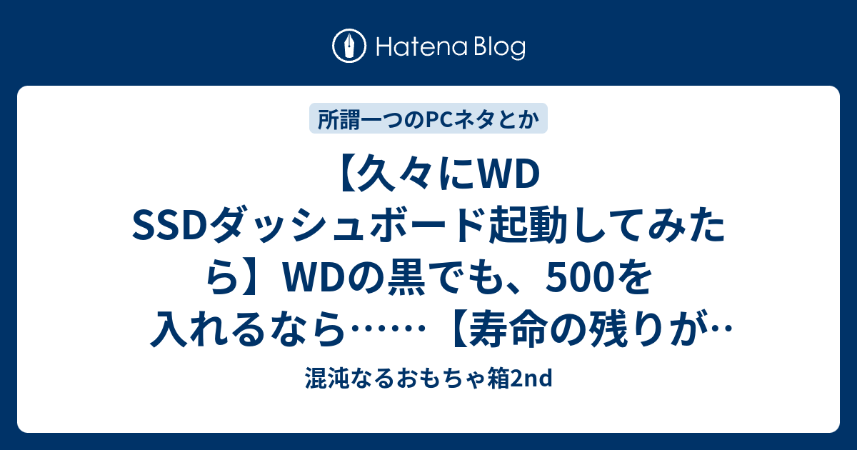 【久々にWD SSDダッシュボード起動してみたら】WDの黒でも、500を入れるなら……【寿命の残りが90％になってた】 - 混沌なるおもちゃ箱2nd