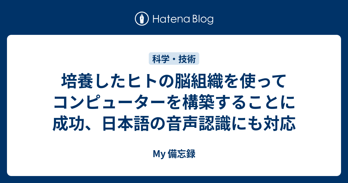 培養したヒトの脳組織を使ってコンピューターを構築することに成功、日本語の音声認識にも対応 - My 備忘録