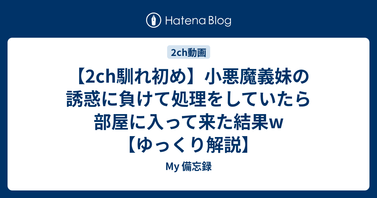 【2ch馴れ初め】小悪魔義妹の誘惑に負けて処理をしていたら部屋に入って来た結果w【ゆっくり解説】 - My 備忘録