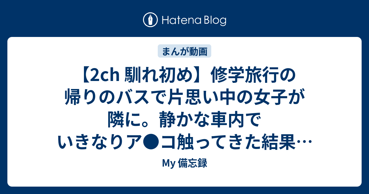 【2ch 馴れ初め】修学旅行の帰りのバスで片思い中の女子が隣に。静かな車内でいきなりア コ触ってきた結果…【ゆっくり解説】 - My 備忘録