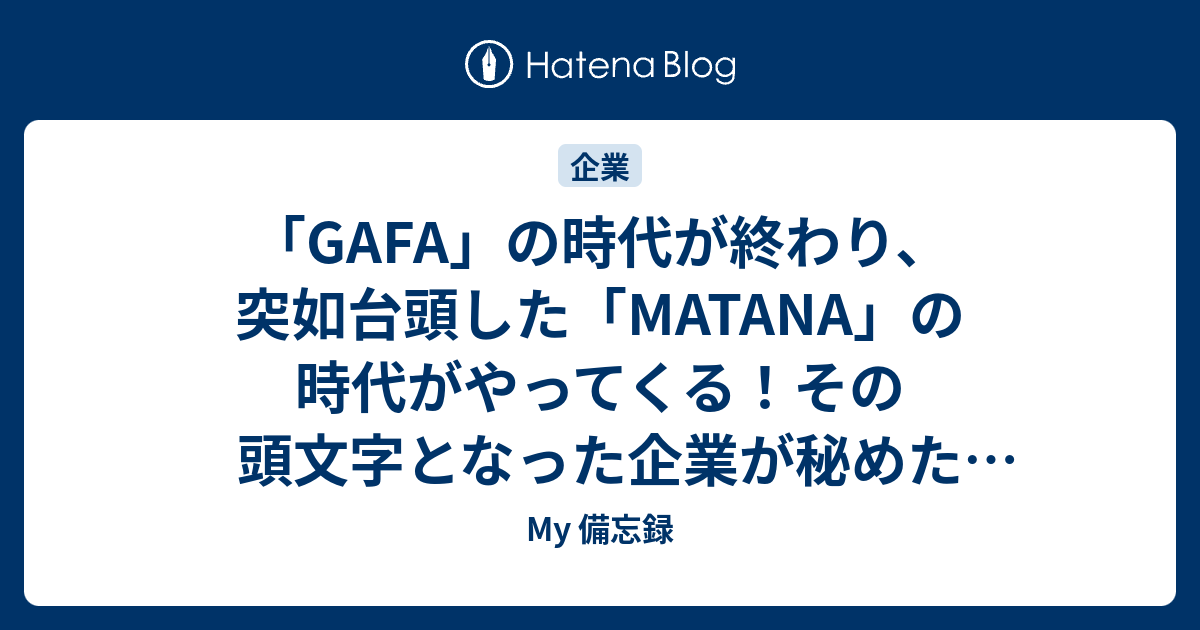 「GAFA」の時代が終わり、突如台頭した「MATANA」の時代がやってくる！その頭文字となった企業が秘めた「ヤバすぎる実力」 - My 備忘録