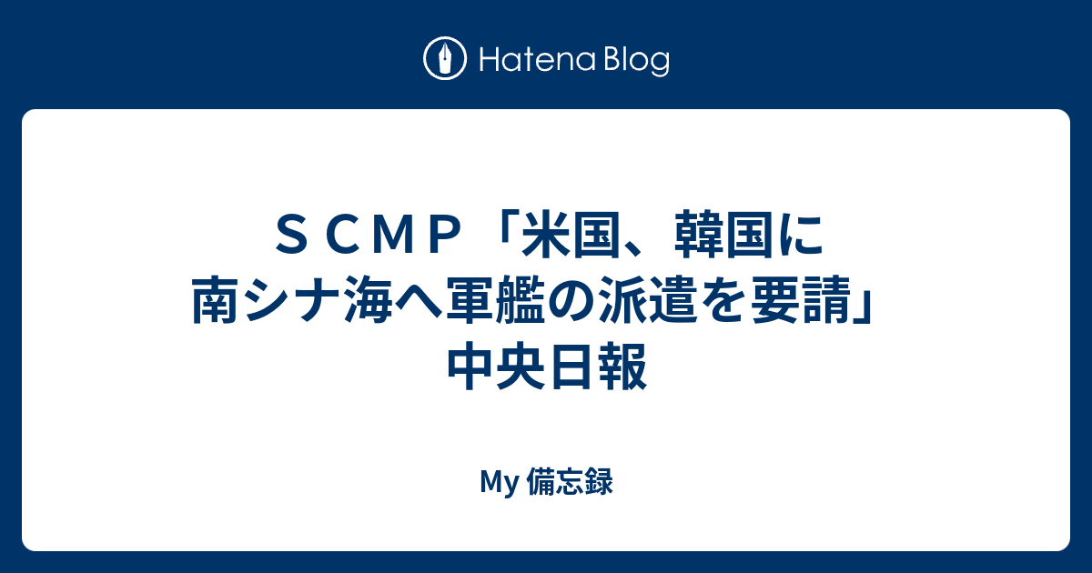 SCMP「米国、韓国に南シナ海へ軍艦の派遣を要請」中央日報 - My 備忘録