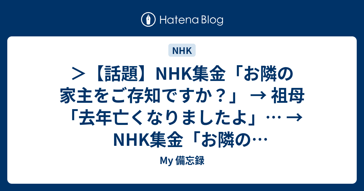 話題】NHK集金「お隣の家主をご存知ですか？」 → 祖母「去年亡くなりましたよ」… → NHK集金「お隣の料金払ってくれませんか？」 - My 備忘録