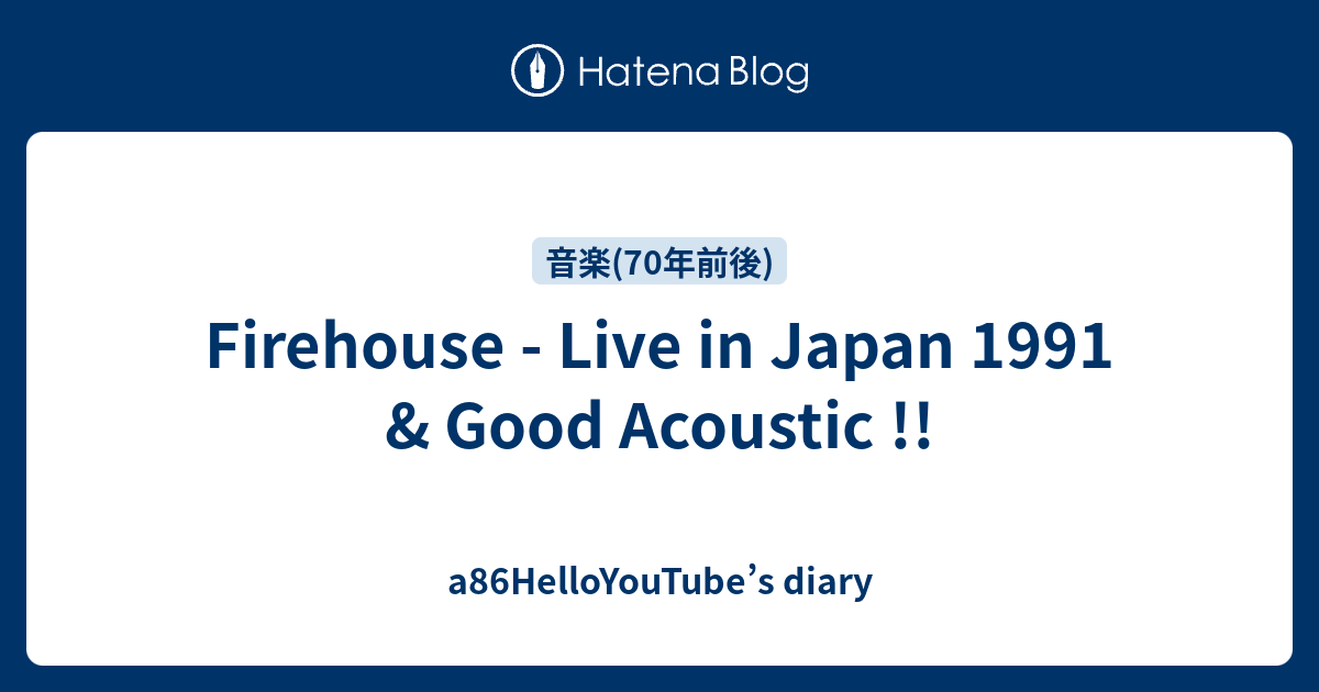 Firehouse - Live in Japan 1991 & Good Acoustic !! - a86HelloYouTube’s diary