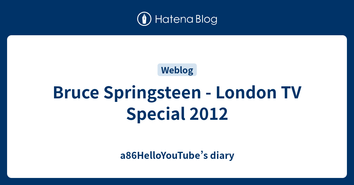 Bruce Springsteen - London TV Special 2012 - a86HelloYouTube’s diary