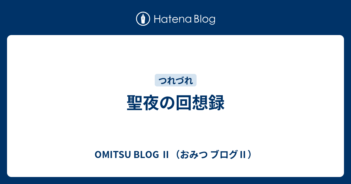 聖夜の回想録 - OMITSU BLOG Ⅱ（おみつ ブログⅡ）