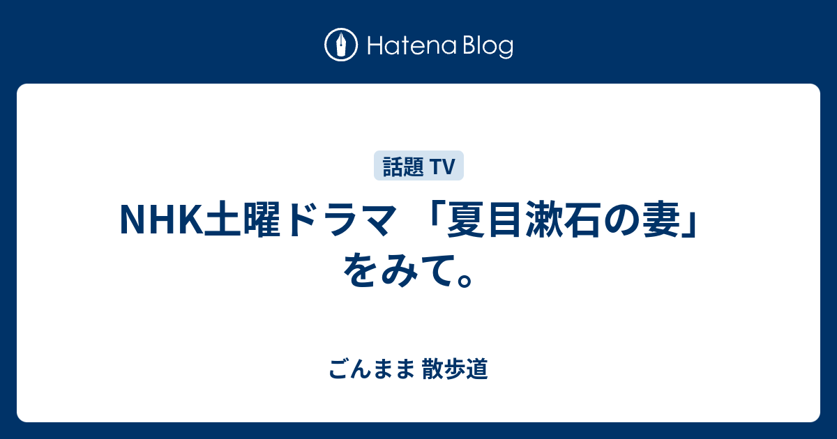 NHK土曜ドラマ 「夏目漱石の妻」をみて。 - k20250425as’s diary