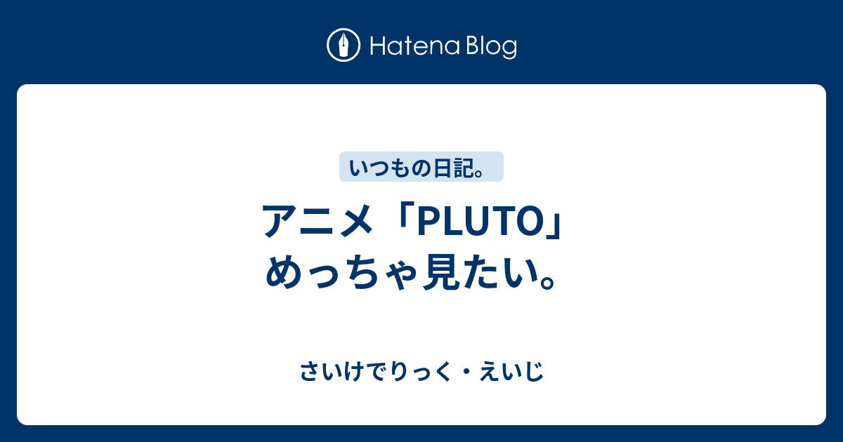 アニメ「PLUTO」めっちゃ見たい。 - さいけでりっく・えいじ