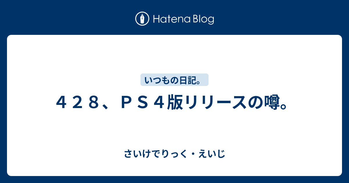 428、PS4版リリースの噂。 - さいけでりっく・えいじ