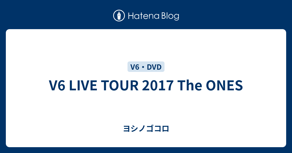 V6 LIVE TOUR 2017 The ONES - ヨシノゴコロ