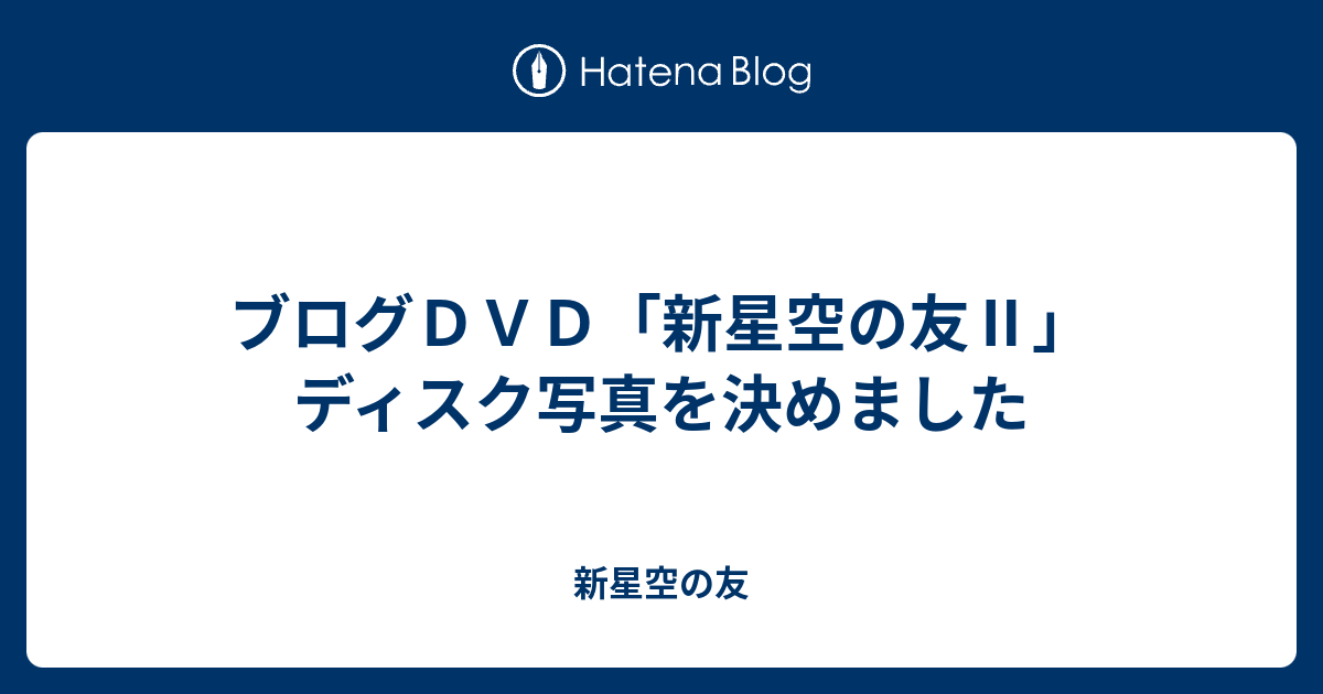 ブログDVD「新星空の友Ⅱ」ディスク写真を決めました - 新星空の友