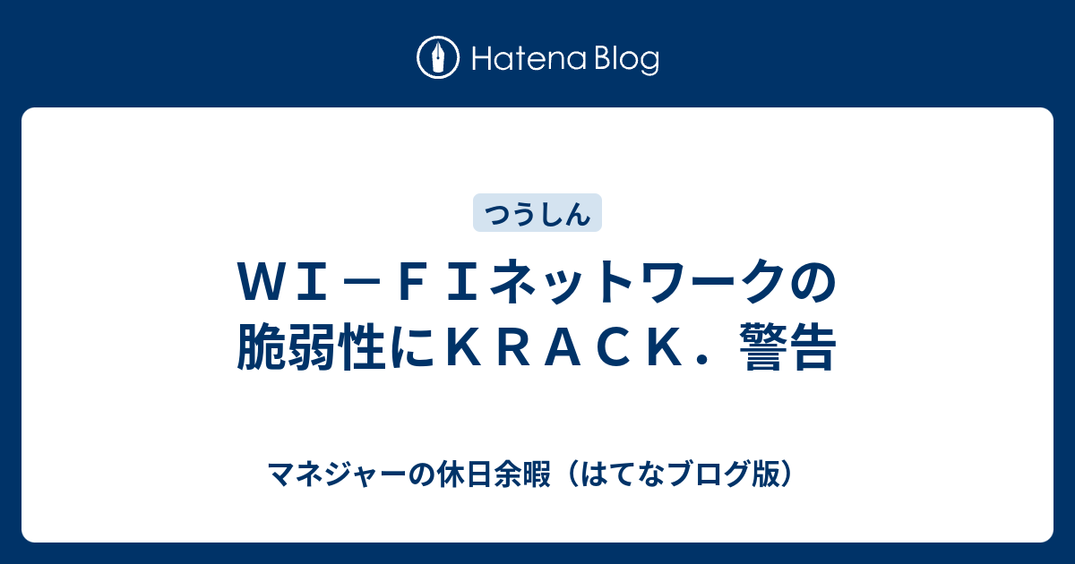 WI－FIネットワークの脆弱性にKRACK．警告 - マネジャーの休日余暇（はてなブログ版）