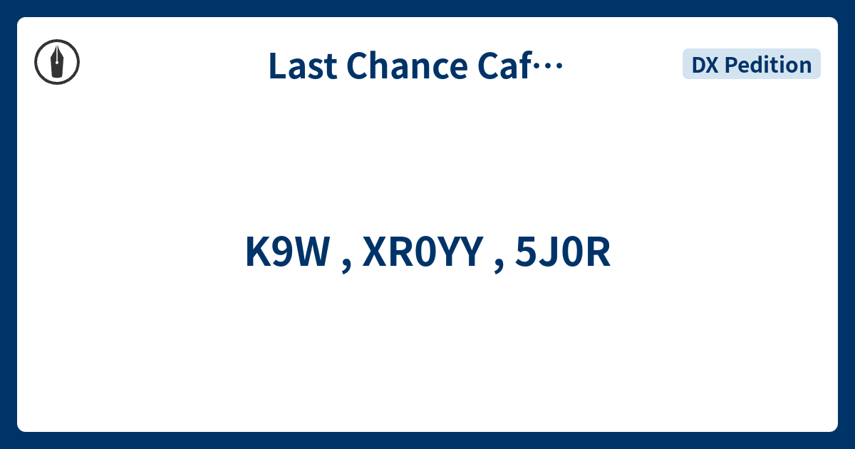 K9W , XR0YY , 5J0R - Last Chance Cafe master JL6USD