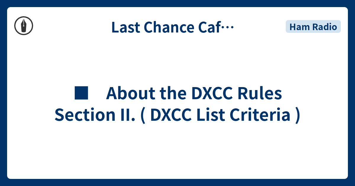 About the DXCC Rules Section II. ( DXCC List Criteria ) - Last Chance Cafe master JL6USD