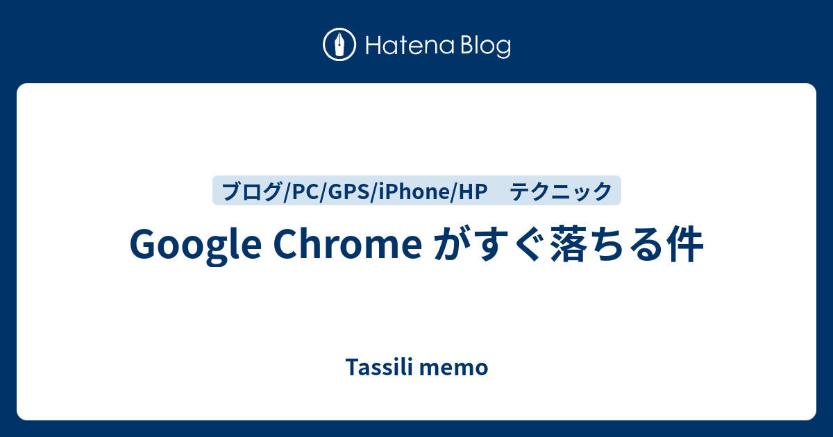 Google Chrome がすぐ落ちる件 - Tassili memo