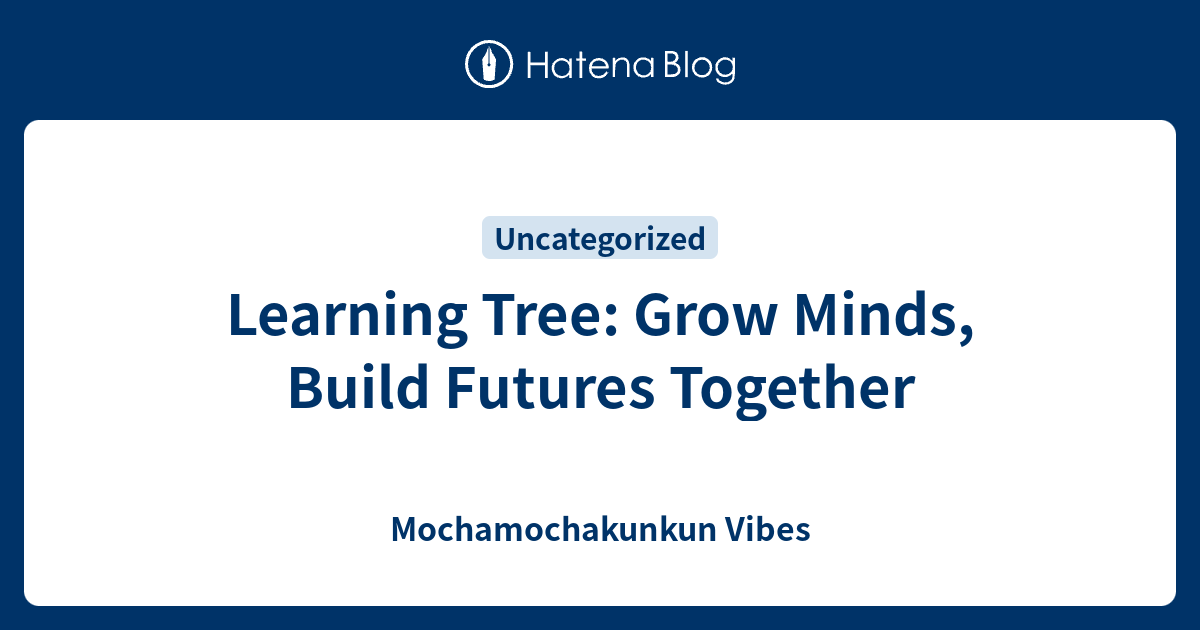 Learning Tree: Grow Minds, Build Futures Together - Mochamochakunkun Vibes