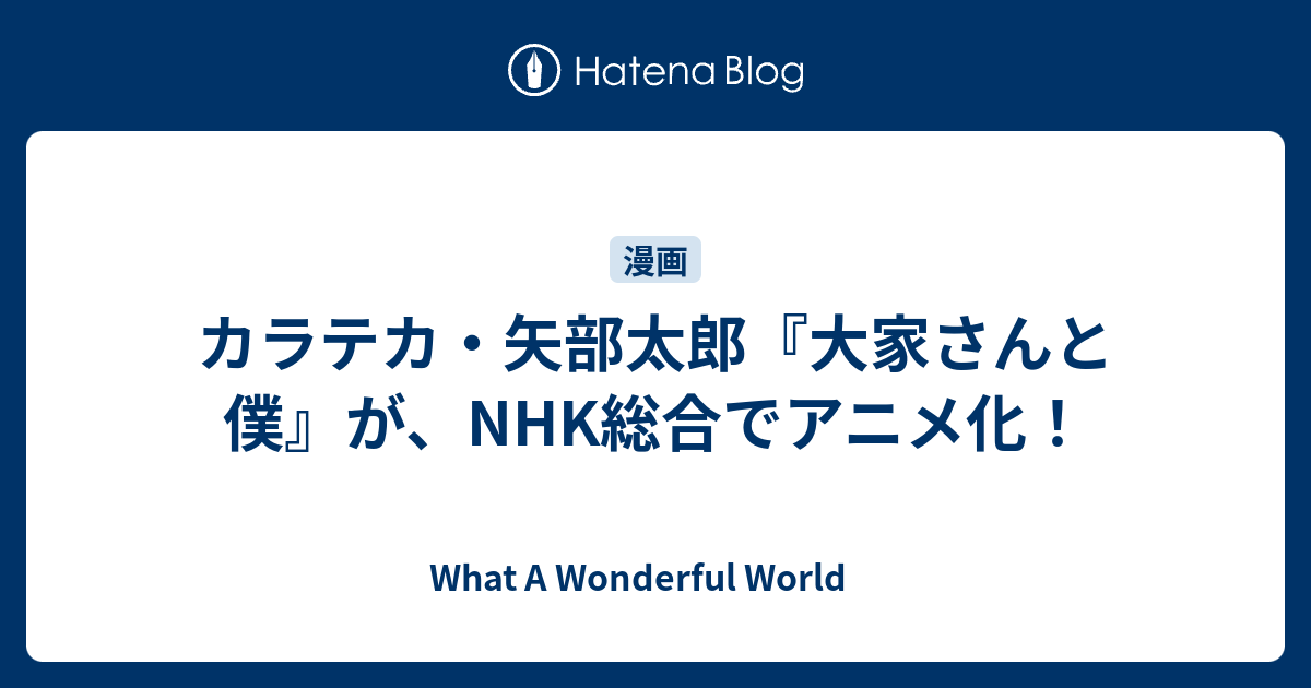 カラテカ・矢部太郎『大家さんと僕』が、NHK総合でアニメ化！ - What A Wonderful World