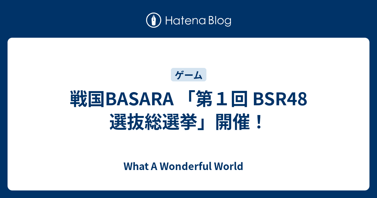 戦国BASARA 「第1回 BSR48 選抜総選挙」開催！ - What A Wonderful World