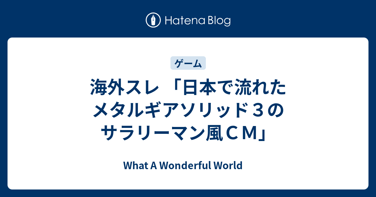 海外スレ 「日本で流れたメタルギアソリッド3のサラリーマン風CM」 - What A Wonderful World