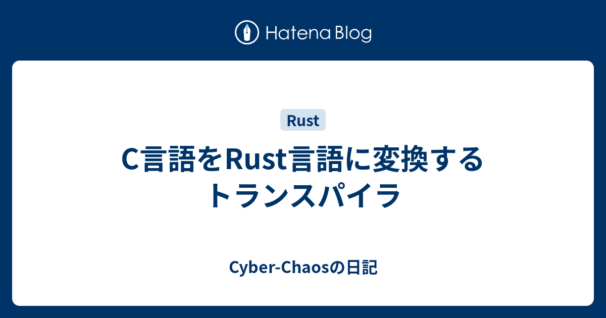 C言語をRust言語に変換するトランスパイラ - Cyber-Chaosの日記