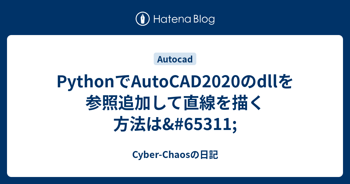 PythonでAutoCAD2020のdllを参照追加して直線を描く方法は？ - Cyber-Chaosの日記