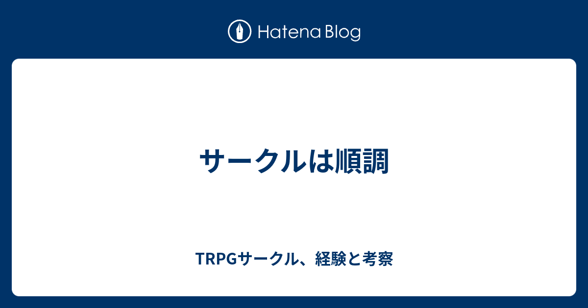 サークルは順調 - TRPGサークル、経験と考察
